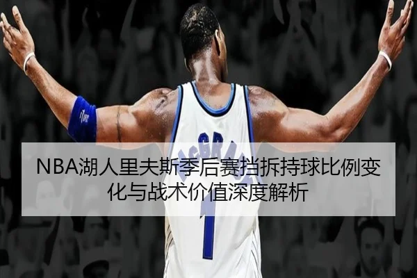 NBA湖人里夫斯季后赛挡拆持球比例变化与战术价值深度解析 - Bwin